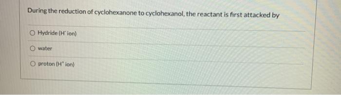 Solved During the reduction of cyclohexanone to | Chegg.com