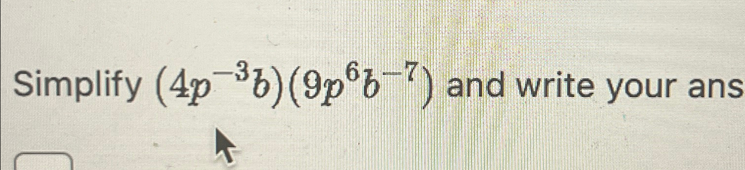 Solved Simplify (4p-3b)(9p6b-7) ﻿and write your ans | Chegg.com