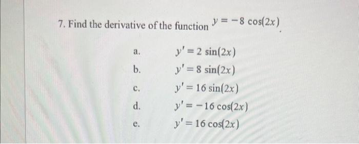 Solved 7. Find the derivative of the function y=−8cos(2x). | Chegg.com