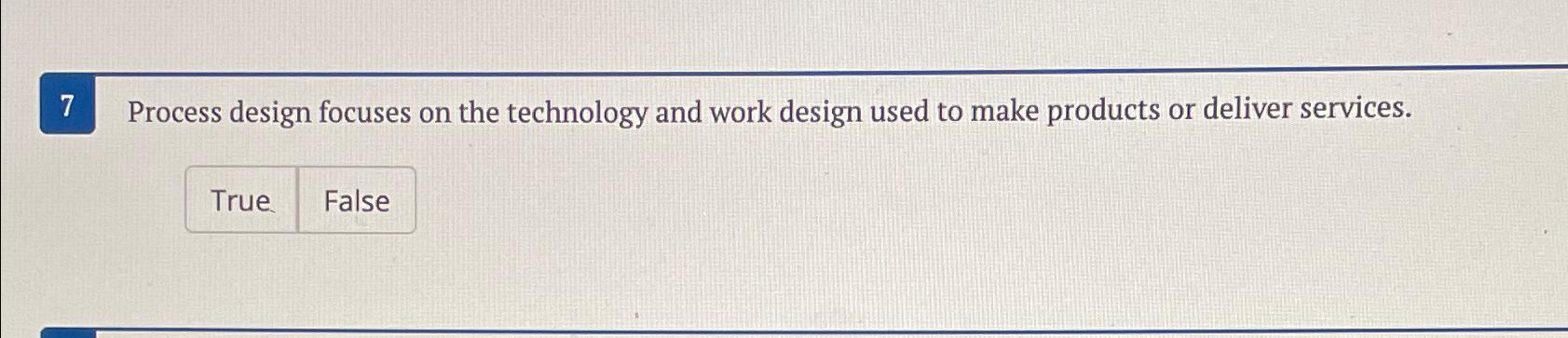 Solved 7 ﻿Process design focuses on the technology and work | Chegg.com