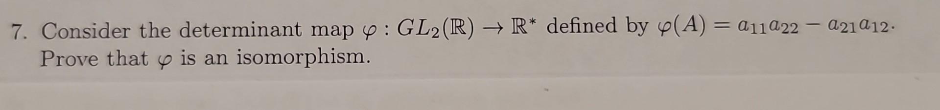 Solved 7. Consider the determinant map φ:GL2(R)→R∗ defined | Chegg.com