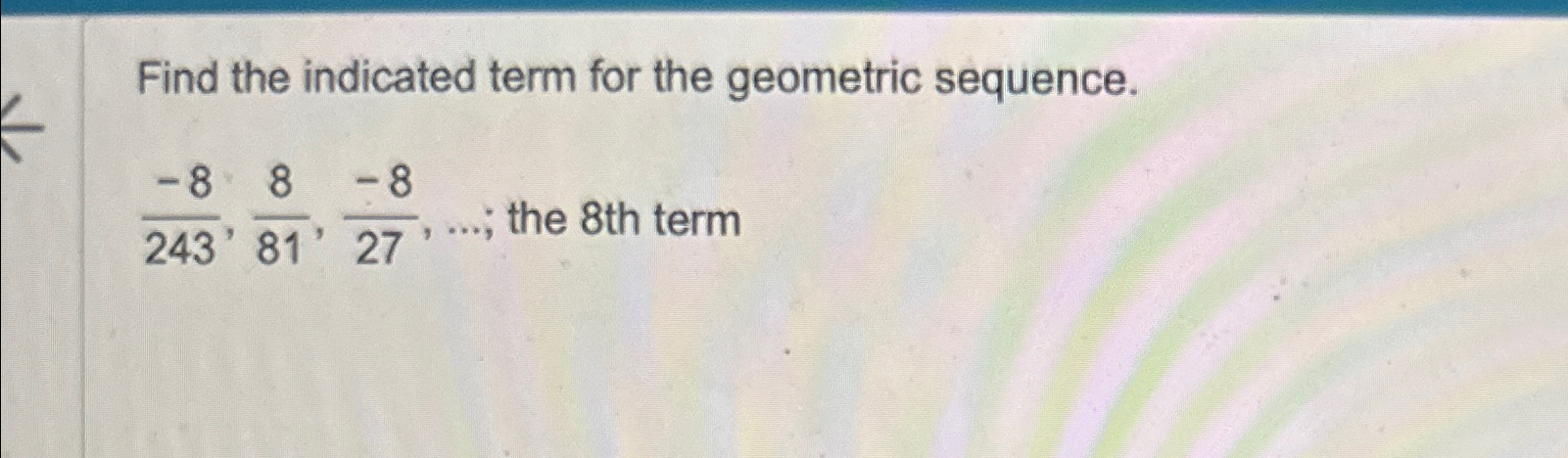 Solved Find the indicated term for the geometric | Chegg.com