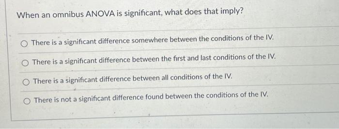 Solved When an omnibus ANOVA is significant, what does that | Chegg.com