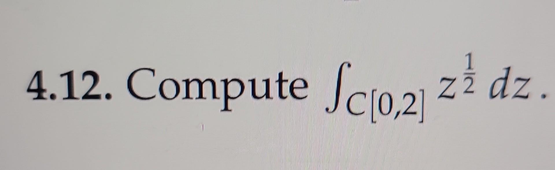 Solved 4.12. Compute ∫C[0,2]z21dz. | Chegg.com