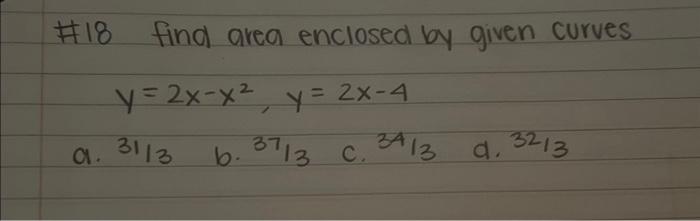 Solved \#18 find area enclosed by given curves | Chegg.com