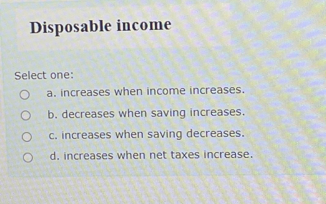 Solved Disposable incomeSelect one:a. ﻿increases when income | Chegg.com