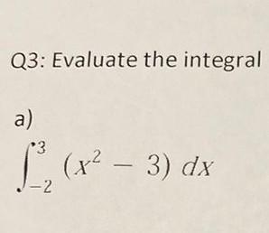 Solved Q3: Evaluate the integral a) ∫−23(x2−3)dx | Chegg.com