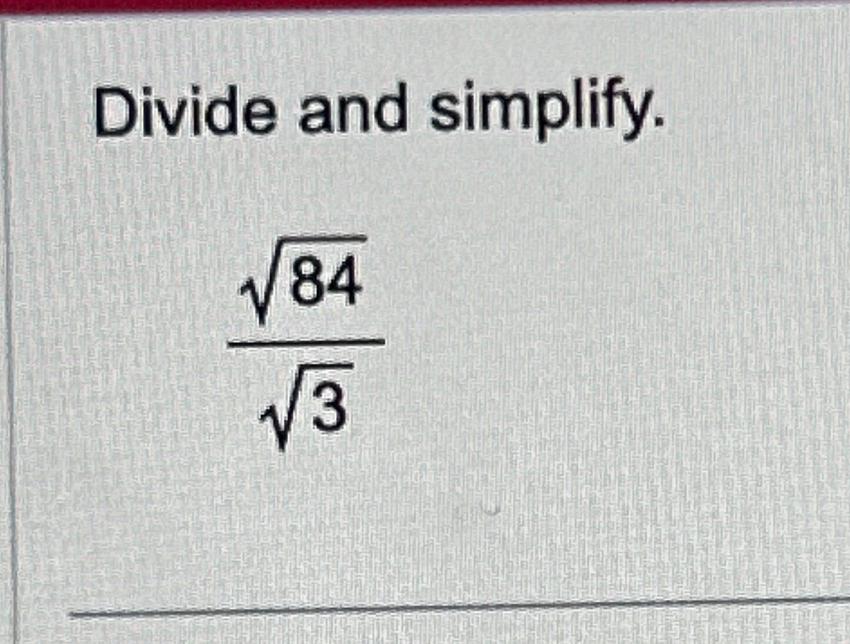 Solved Divide and simplify.84232 | Chegg.com