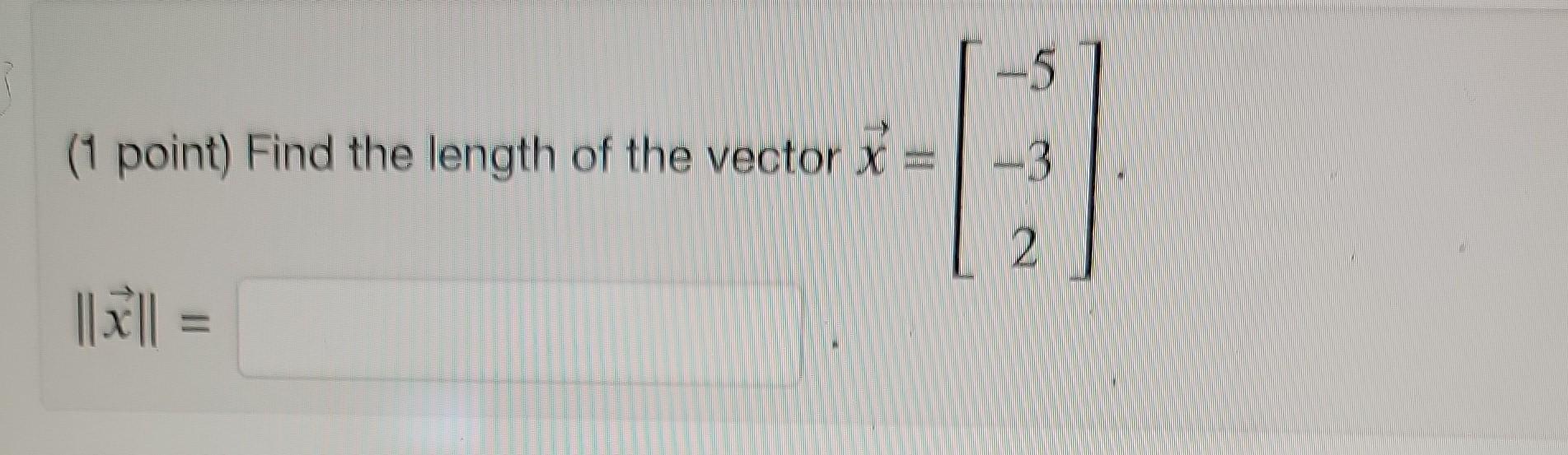 Solved (1 point) Find the length of the vector x=⎣⎡−5−32⎦⎤. | Chegg.com