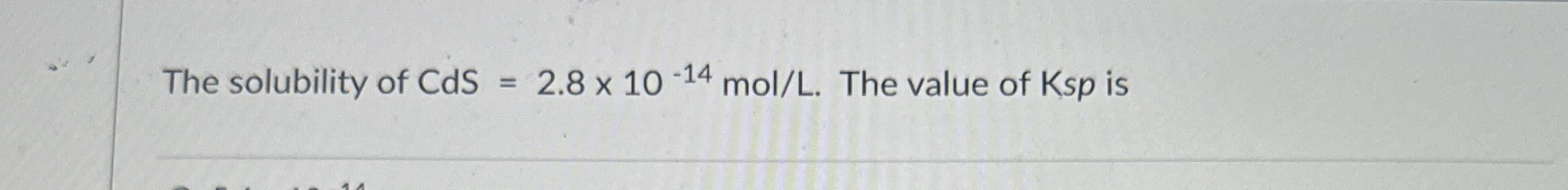 Solved The solubility of CdS=2.8×10-14molL. ﻿The value of | Chegg.com