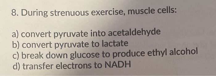 Solved 8. During strenuous exercise, muscle cells: a) | Chegg.com