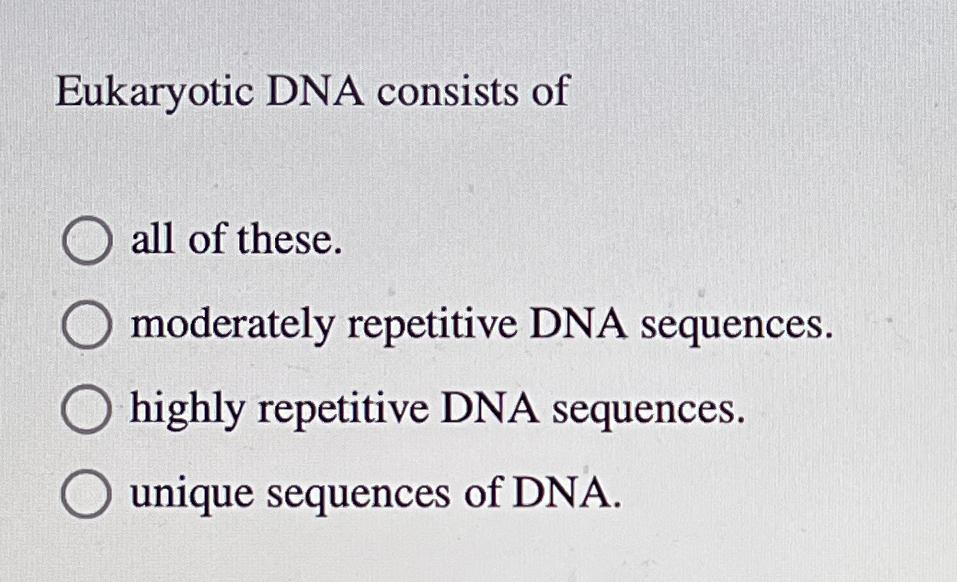 Solved Eukaryotic DNA consists ofall of these.moderately | Chegg.com