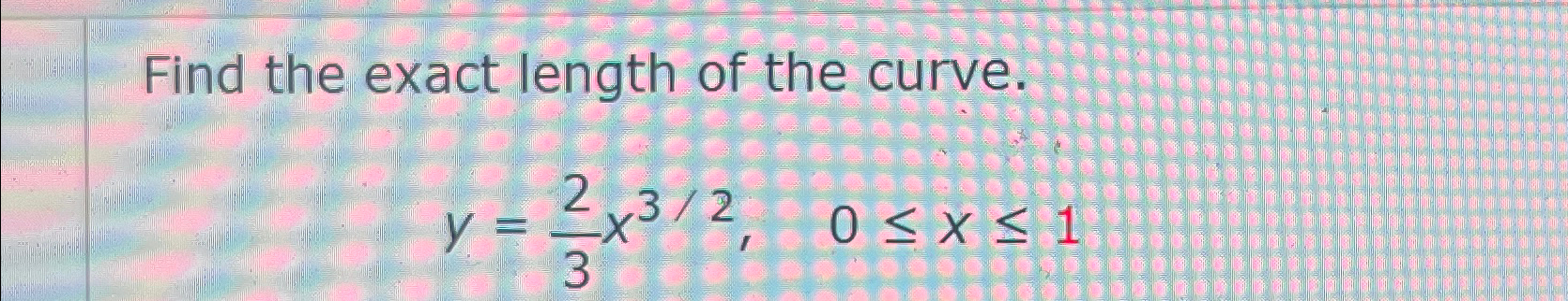 Solved Find the exact length of the curve.y=23x32,0≤x≤1 | Chegg.com