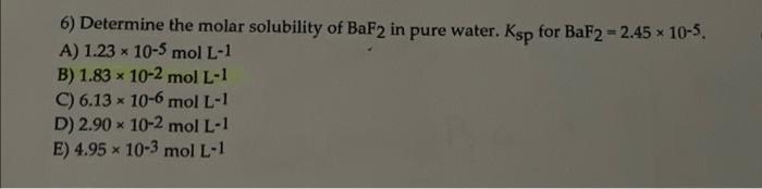 [Solved]: 6) Determine the molar solubility of BaF2 in pure
