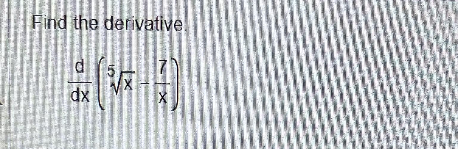 Solved Find the derivative.ddx(x5-7x) | Chegg.com