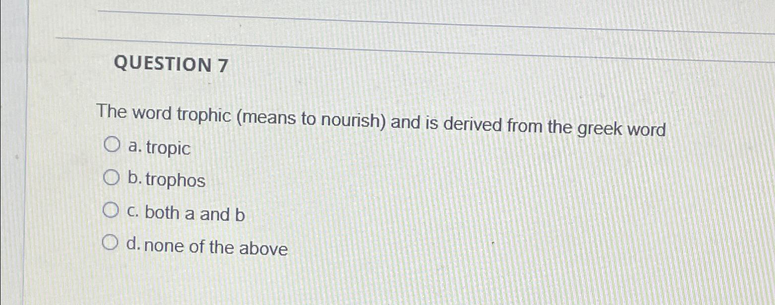 Solved QUESTION 7The word trophic (means to nourish) ﻿and is | Chegg.com