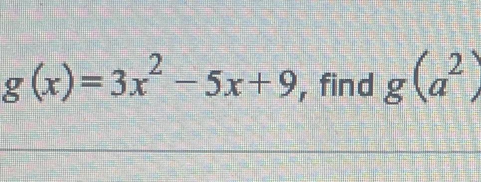 Solved g(x)=3x2-5x+9, ﻿find g(a2) | Chegg.com