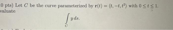 Solved L0 pts) Let C be the curve parameterized by r(t) = | Chegg.com