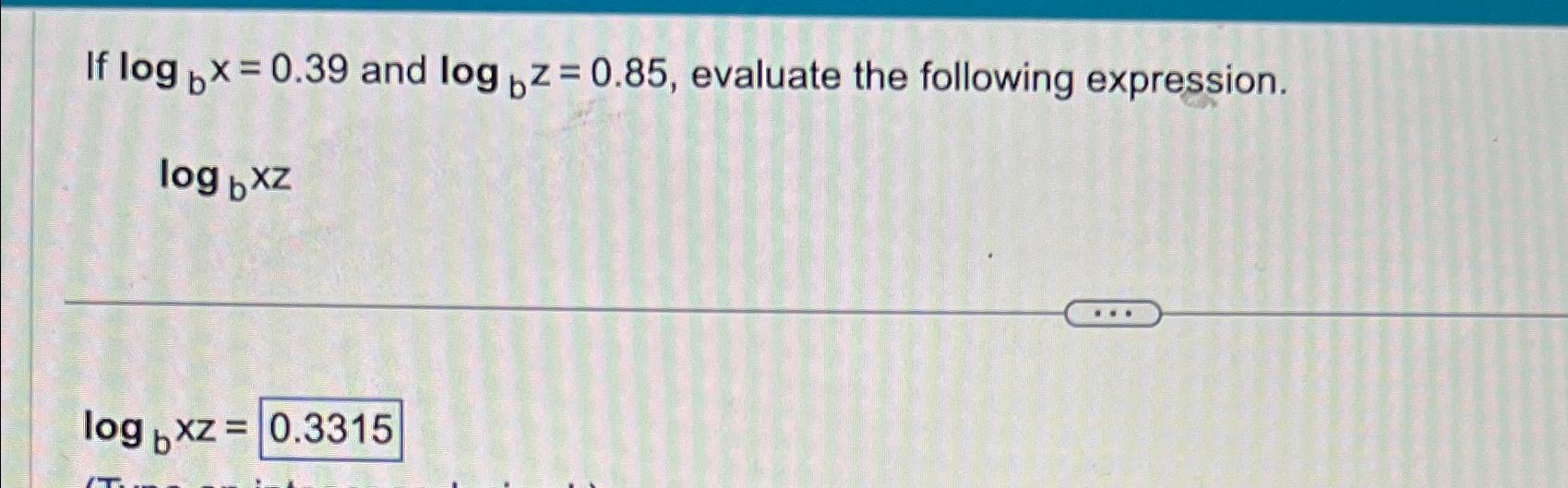 Solved If logbx=0.39 ﻿and logbz=0.85, ﻿evaluate the | Chegg.com