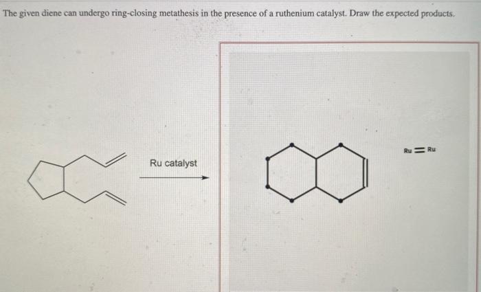 Solved The given diene can undergo ring-closing metathesis | Chegg.com