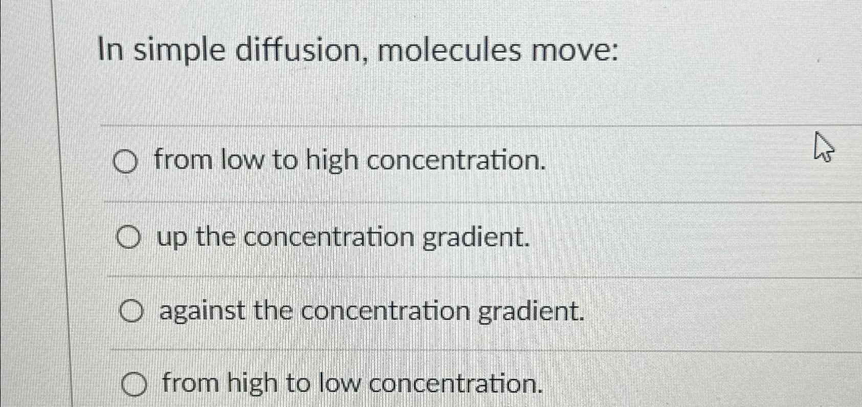 Solved In simple diffusion, molecules move:from low to high | Chegg.com
