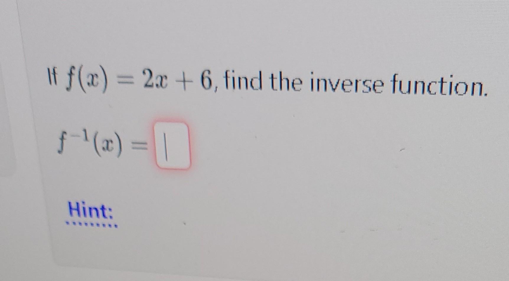 Solved If f(x)=2x+6, find the inverse function. f−1(x)= | Chegg.com