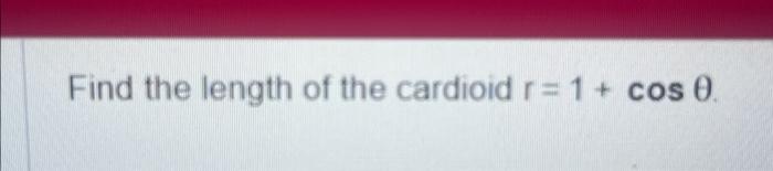 Solved Find the length of the cardioid r=1+cosθReplace the | Chegg.com