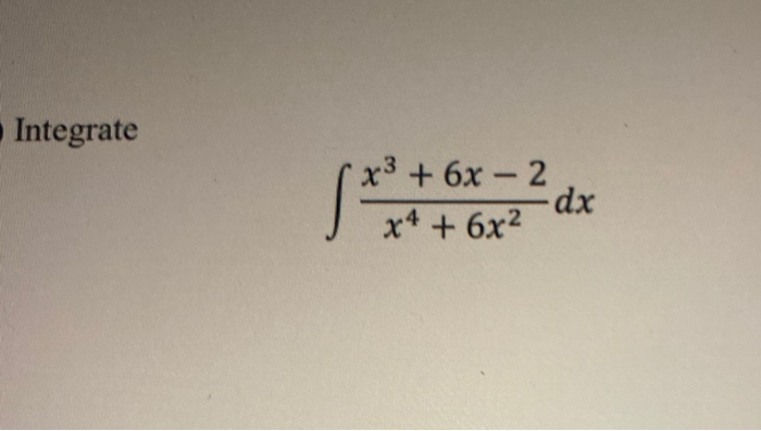 Solved *4 + 6x2-dx Integrate x3 + 6x-2 | Chegg.com