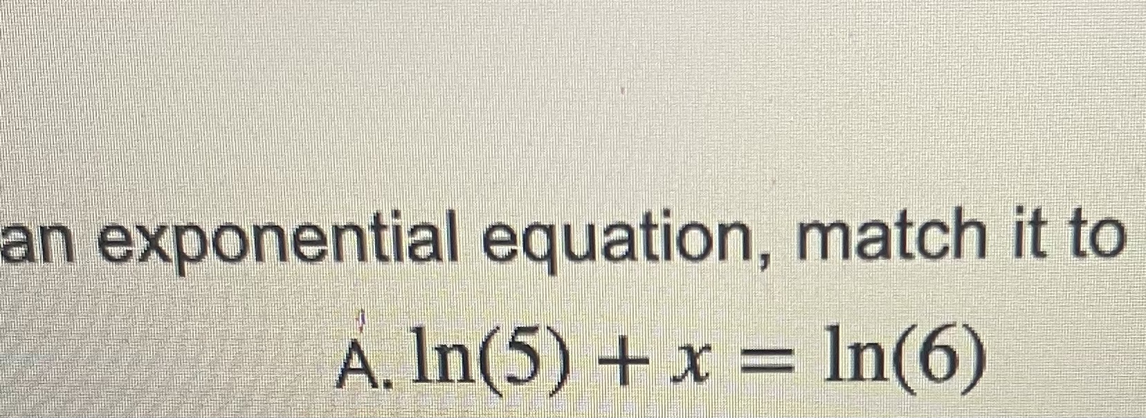 Solved find exponent formA. ln(5)+x=ln(6) | Chegg.com