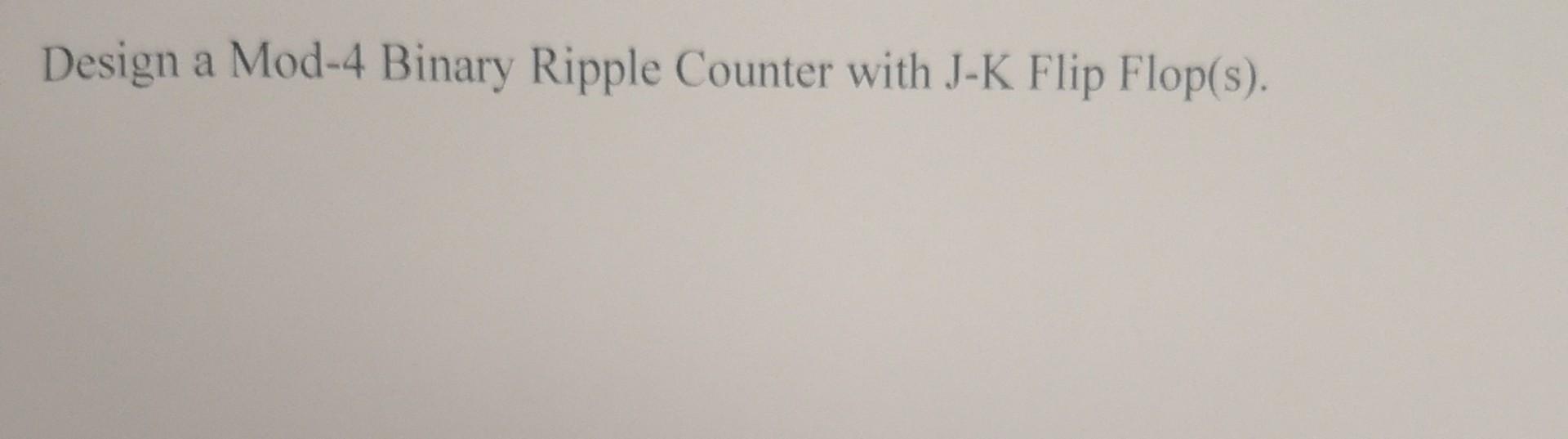 Solved Design a Mod-4 Binary Ripple Counter with J-K Flip | Chegg.com