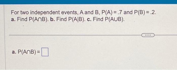 Solved For two independent events, A and B,P(A)=.7 and | Chegg.com