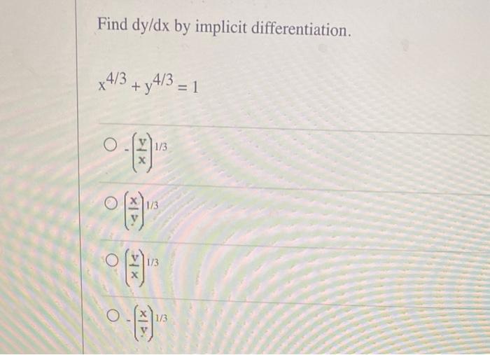 Solved Find dy/dx by implicit differentiation. x4/3+y4/3=1 | Chegg.com