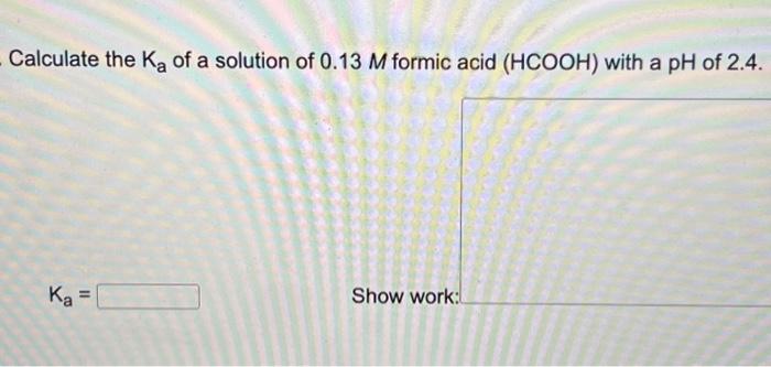 Solved Calculate the Ka of a solution of 0.13 M formic acid | Chegg.com