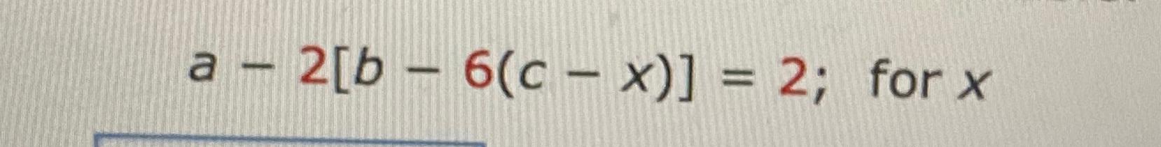 Solved a-2[b-6(c-x)]=2; for x | Chegg.com