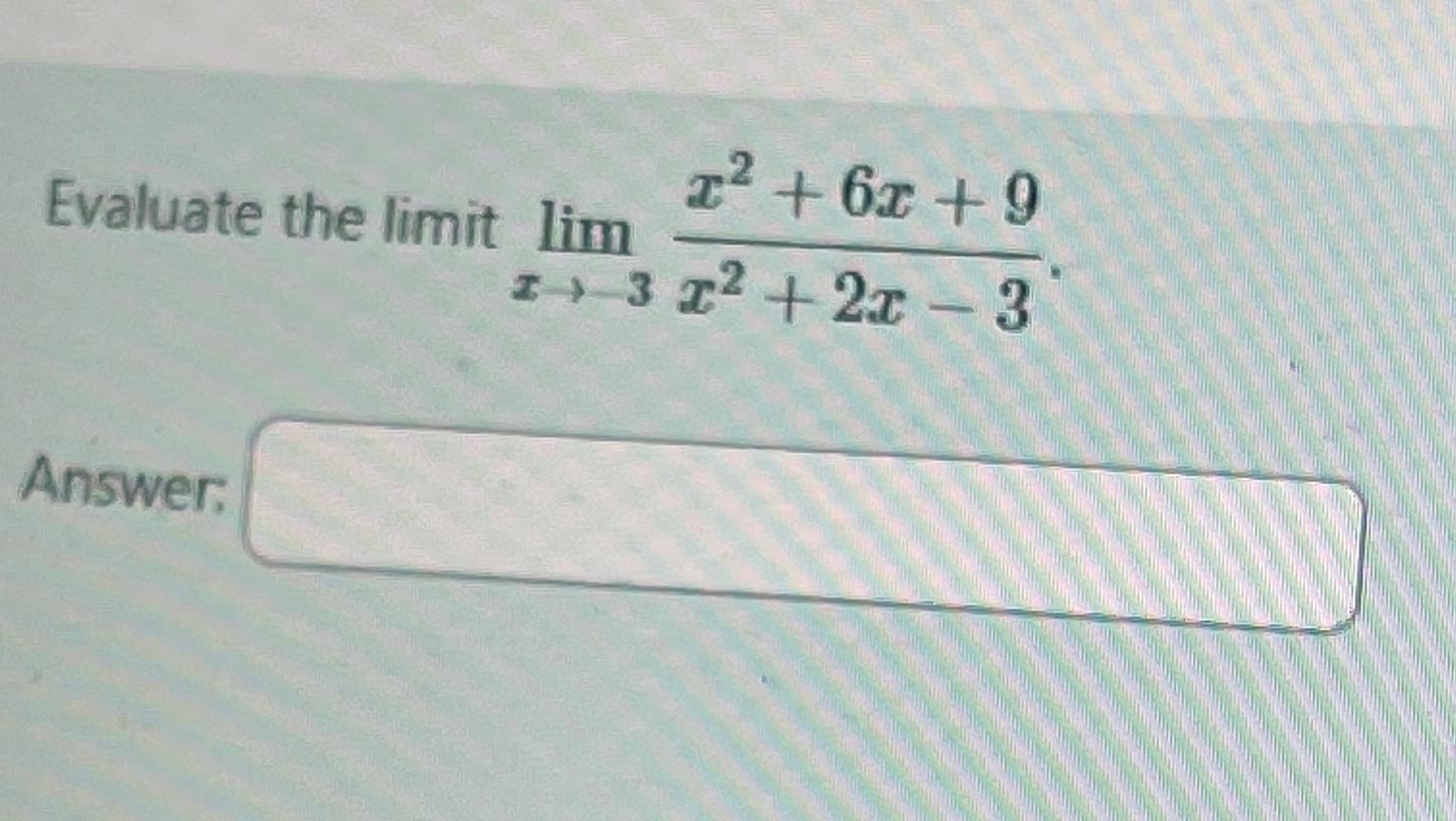 Solved Evaluate the limit limx→-3x2+6x+9x2+2x-3Answer: | Chegg.com