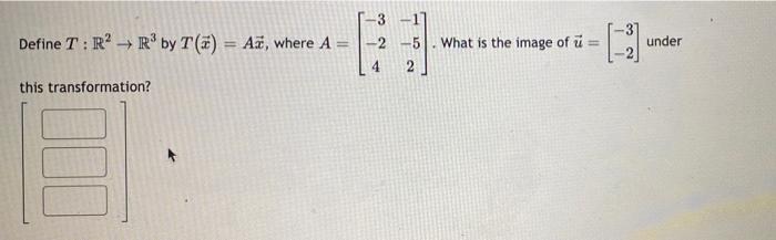 Solved Define T:R2→R3 by T(x)=Ax, where A=⎣⎡−3−24−1−52⎦⎤. | Chegg.com