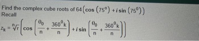 Solved Find the complex cube roots of 64(cos(75∘)+isin(75∘)) | Chegg.com