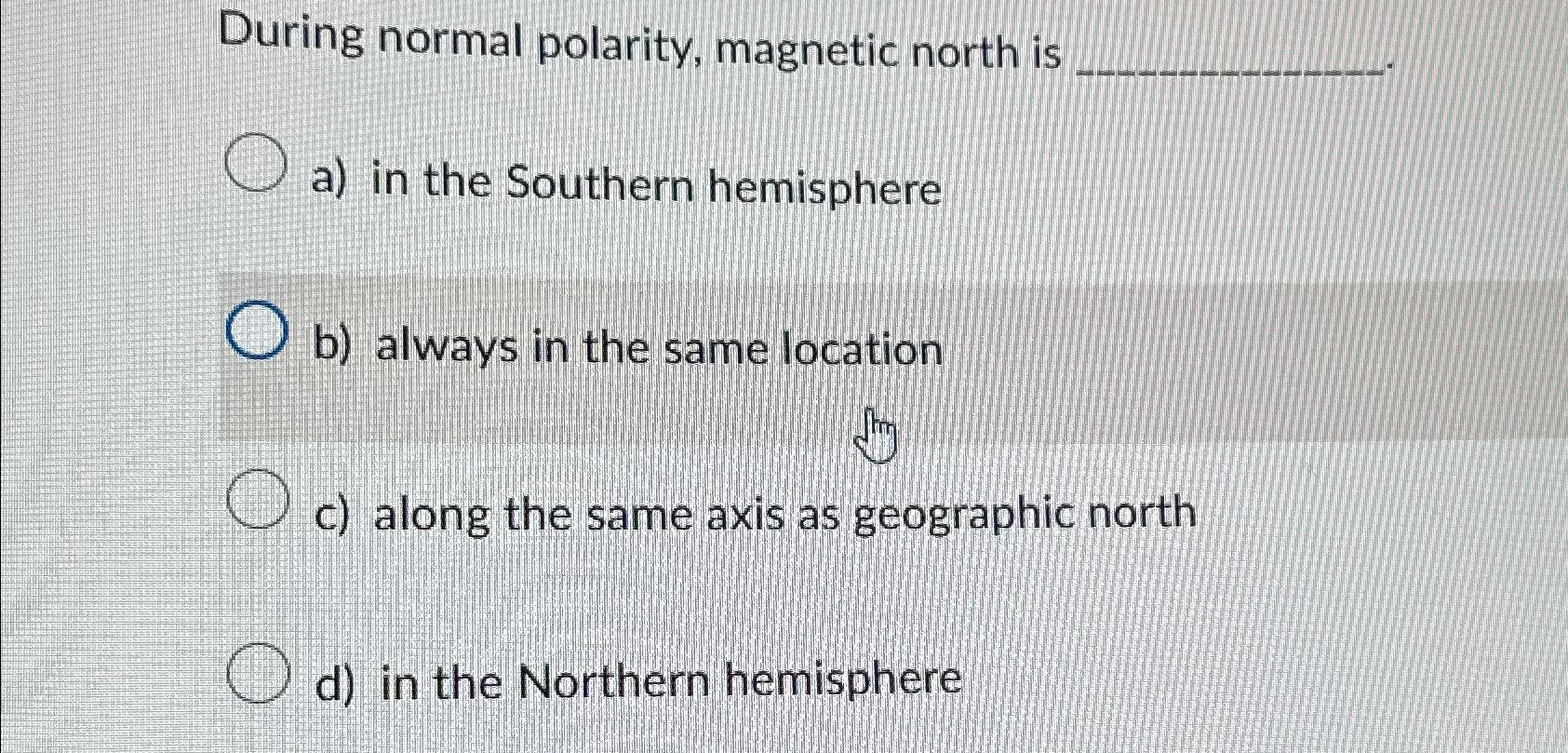 Solved During normal polarity, magnetic north isa) ﻿in the | Chegg.com