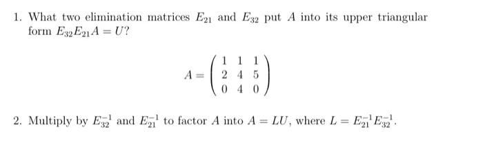 Solved 1. What two elimination matrices E21 and E32 put A | Chegg.com