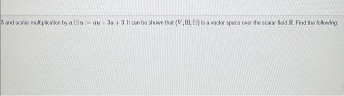 Solved Let V=R. For u,v∈V and a∈R define vector addition by | Chegg.com
