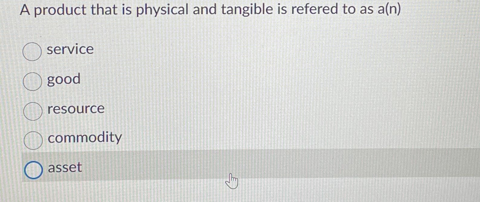 Solved A product that is physical and tangible is refered to | Chegg.com