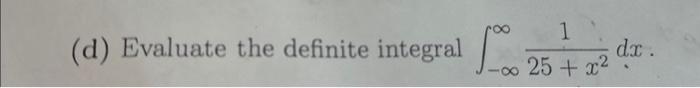 Solved (d) Evaluate the definite integral ∫−∞∞25+x21dx. | Chegg.com