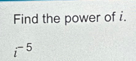 Solved Find the power of i.i-5 | Chegg.com