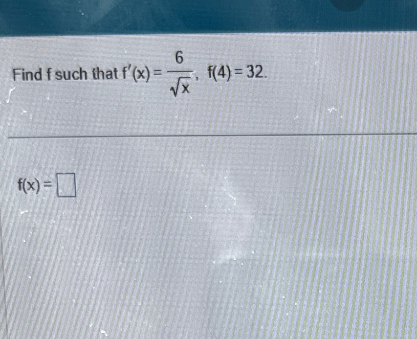 Solved Find f ﻿such that f'(x)=6x2,f(4)=32f(x)= | Chegg.com
