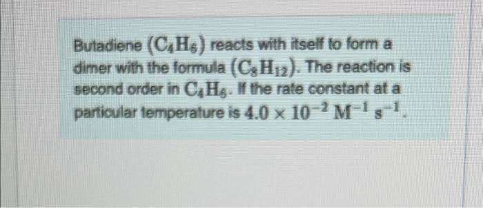 Solved Butadiene (C4H6) reacts with itself to form a dimer | Chegg.com