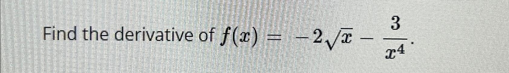 Solved Find the derivative of f(x)=-2x2-3x4 | Chegg.com
