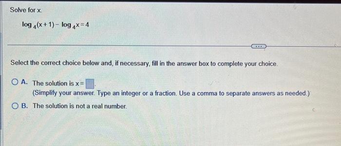 Solved Solve for x log4(x+1)−log4x=4 Select the correct | Chegg.com