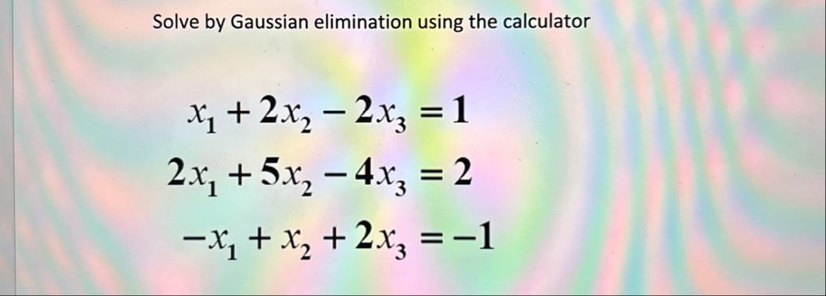 Solved Solve by Gaussian elimination using the | Chegg.com
