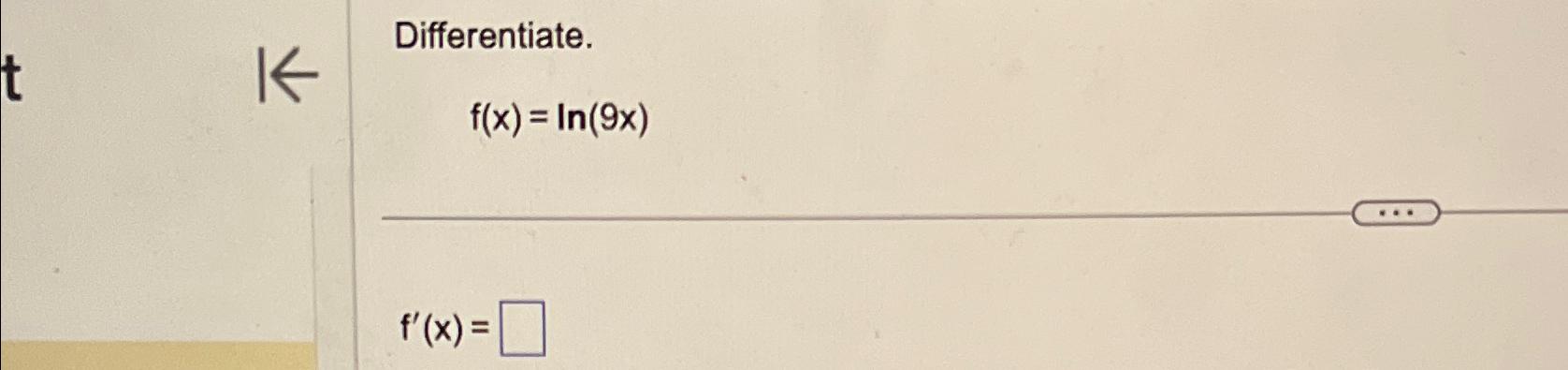 Solved Differentiate.f(x)=ln(9x)f'(x)= | Chegg.com