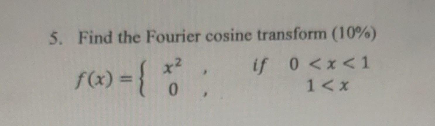 Solved Find the Fourier cosine transform (10%) f(x)={x2,0, | Chegg.com